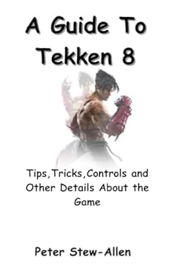 A Guide To Tekken 8: Tips,Tricks,Controls and Other Details About the ...