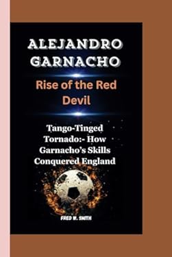 ALEJANDRO GARNACHO: Rise of the Red Devil-Tango-Tinged Tornado:- How ...