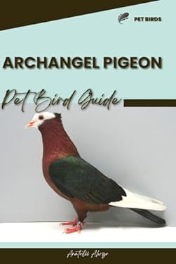 Archangel Pigeon: Pet bird guide book by Anatolii Ahryr: 9798872899143