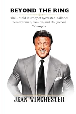 BEYOND THE RING: The Untold Journey of Sylvester Stallone: Perseverance, Passion, and Hollywood ...