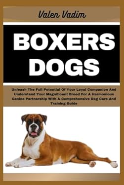 BOXERS DOGS: Unleash The Full Potential Of Your Loyal Companion And ...
