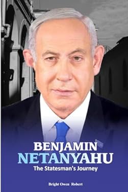 Benjamin Netanyahu: The Statesman's Journey book: 9798879020052