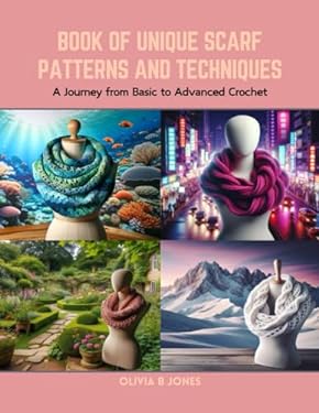 Book of Unique Scarf Patterns and Techniques: A Journey from Basic to ...