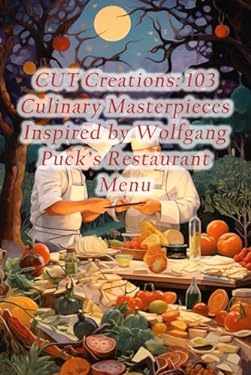 CUT Creations: 103 Culinary Masterpieces Inspired by Wolfgang Puck's ...