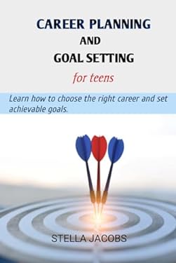 Career planning and goal setting for teens: Learn how to choose the ...