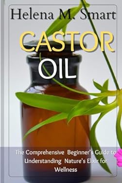 Castor Oil: The Comprehensive Beginner's Guide to Understanding Nature ...