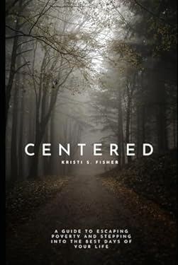 Centered: A Guide to Escaping Poverty and Stepping into the Best Days ...