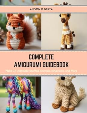 Complete Amigurumi Guidebook: Make 24 Adorable Stuffed Animals ...