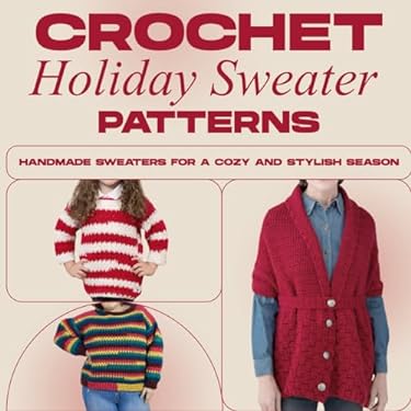 Crochet Holiday Sweater Patterns: Handmade Sweaters for a Cozy and ...
