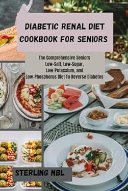 DIABETIC RENAL DIET COOKBOOK FOR SENIORS: The Comprehensive Seniors Low ...