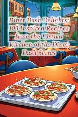 Diner Dash Delights: 103 Inspired Recipes from the Virtual Kitchen of ...