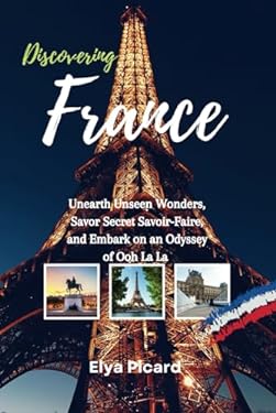 Discovering France: Unearth Unseen Wonders, Savor Secret Savoir-Faire ...