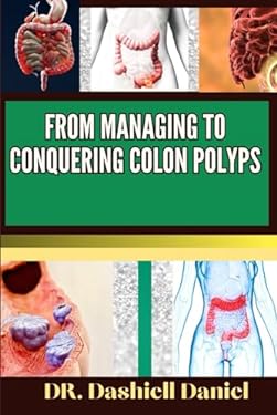 FROM MANAGING TO CONQUERING COLON POLYPS: Expert Guide To Colon Polyps ...