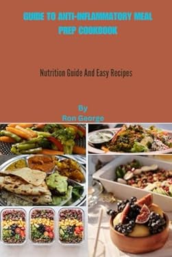 GUIDE TO ANTI-INFLAMMATORY MEAL PREP COOKBOOK: Nutrition Guide And Easy ...
