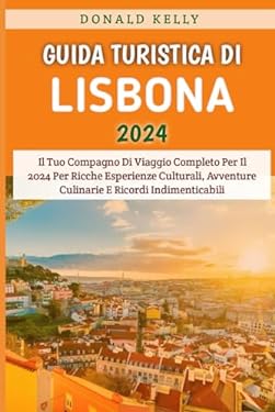 Guida Turistica Di Lisbona 2024: Il Tuo Compagno Di Viaggio Completo Per Il 2024 Per Ricche ...