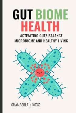 Gut Biome Health: Activating Guts Balance Microbiome And Healthy Living book by Chamberlain Koxx ...