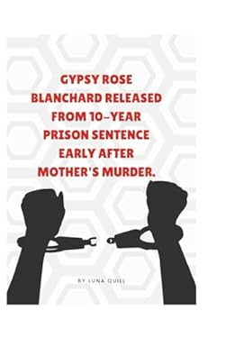 Gypsy Rose Blanchard Released from 10-Year Prison Sentence Early After ...