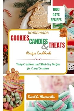 HOMEMADE COOKIES, CANDIES AND TREATS RECIPES COOKBOOK: Tasty Creations ...