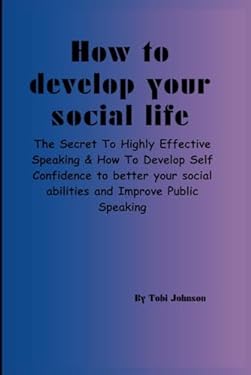 HOW TO DEVELOP YOUR SOCIAL Life: The secret to Highly Effective Speaking & How To Develop Self ...