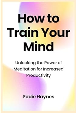 How to Train Your Mind: Unlocking the Power of Meditation for Increased ...