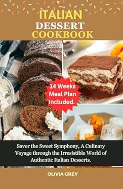 Italian dessert cookbook: Savor the Sweet Symphony, A Culinary Voyage ...