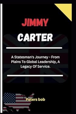 JIMMY CARTER: A Statesman's Journey - From Plains To Global Leadership ...