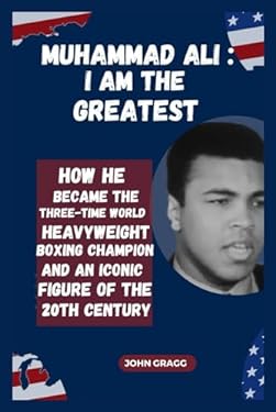 MUHAMMAD ALI: I AM THE GREATEST: How he became the Three-time World ...