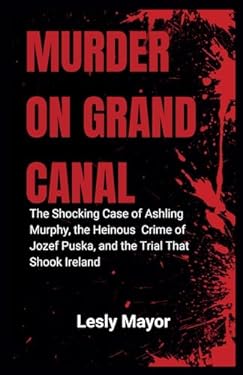 Murder On Grand Canal The Shocking Case Of Ashling Murphy The Heinous