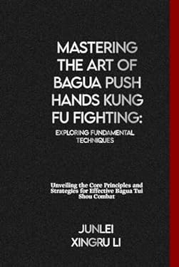Mastering the Art of Bagua Push Hands Kung Fu Fighting: Exploring ...