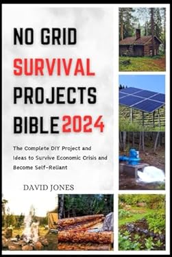 NO GRID SURVIVAL PROJECTS BIBLE 2024: The Complete DIY Project and ...