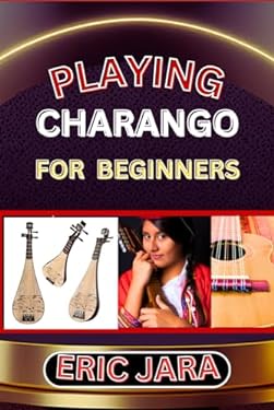 PLAYING CHARANGO FOR BEGINNERS: Complete Procedural Melody Guide To ...