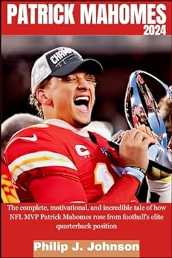 Patrick Mahomes 2024: The complete, motivational, and incredible tale ...