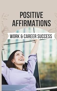 Positive Affirmations for Work & Career Success: 50 Affirmations to Embrace Your Potential and ...