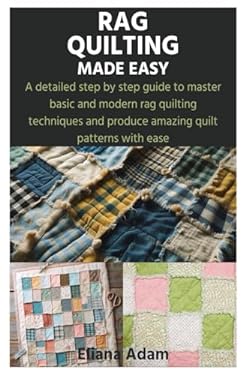 RAG QUILTING MADE EASY: A detailed step by step guide to master basic ...