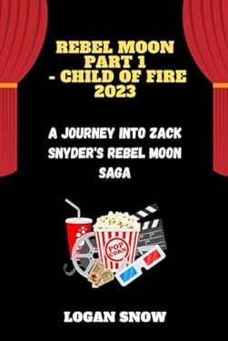 Rebel Moon part 1 - child of fire 2023: A Journey into Zack Snyder's Rebel Moon Saga (Epic Movie ...