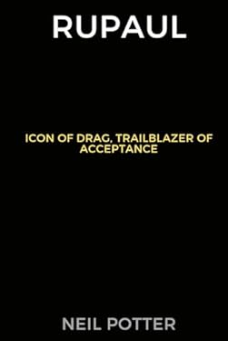 RuPaul: Icon of Drag, Trailblazer of Acceptance (BIOGRAPHY OF THE RICH ...