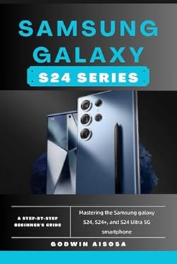 SAMSUNG GALAXY S24 SERIES: Mastering the Samsung galaxy S24, S24+, and S24 Ultra 5G smartphone ...