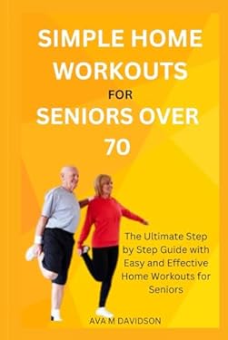 SIMPLE HOME WORKOUTS FOR SENIORS OVER 70: The Ultimate Step by Step ...