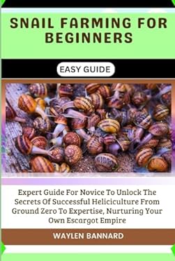 SNAIL FARMING FOR BEGINNERS EASY GUIDE: Expert Guide For Novice To Unlock The Secrets Of ...