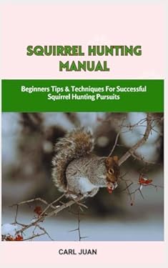SQUIRREL HUNTING MANUAL: Beginners Tips & Techniques For Successful ...
