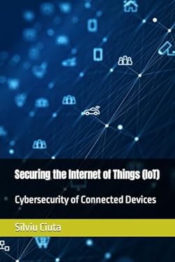 Securing the Internet of Things (IoT): Cybersecurity of Connected Devices book: 9798870125404