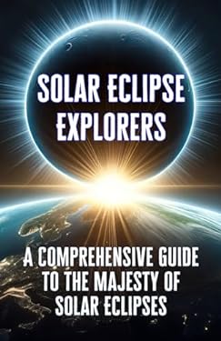 Solar Eclipse Explorers: A Comprehensive Guide to the Majesty of Solar ...