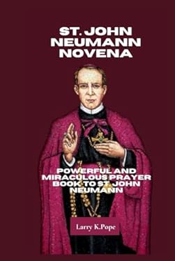 St. John Neumann Novena: Powerful and Miraculous Prayer Book to St ...