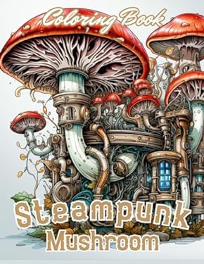 Steampunk Mushroom Coloring Book: New and Exciting Designs Coloring ...