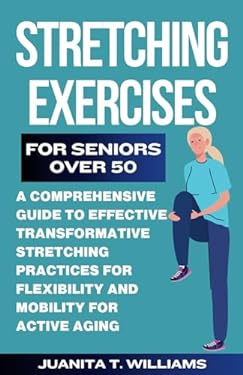 Stretching Exercises For Seniors Over 50: A Comprehensive Guide to ...