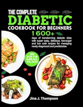 THE COMPLETE DIABETIC COOKBOOK FOR BEGINNERS: 1600+ days of transforming diabetic diets with ...