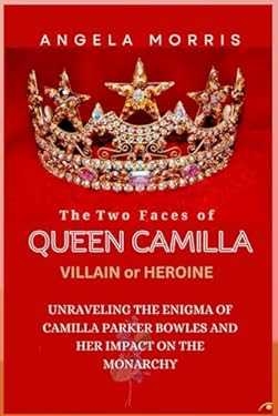 THE TWO FACES OF QUEEN CAMILLA: HEROINE OR VILLIAN: Unraveling the ...
