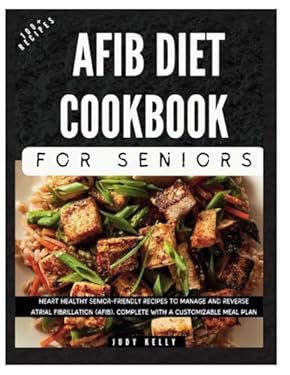 The Complete AFib Diet Cookbook for Seniors: Heart Healthy Senior ...