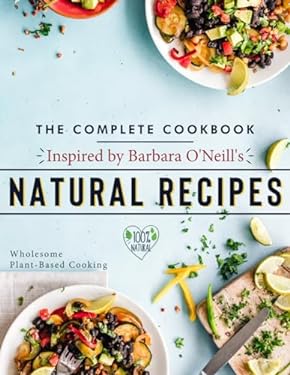 The Complete Cookbook Inspired by Barbara O'Neill's Natural Recipes ...