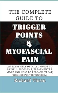 The Complete Guide to Trigger Points & Myofascial Pain: An Extremely ...